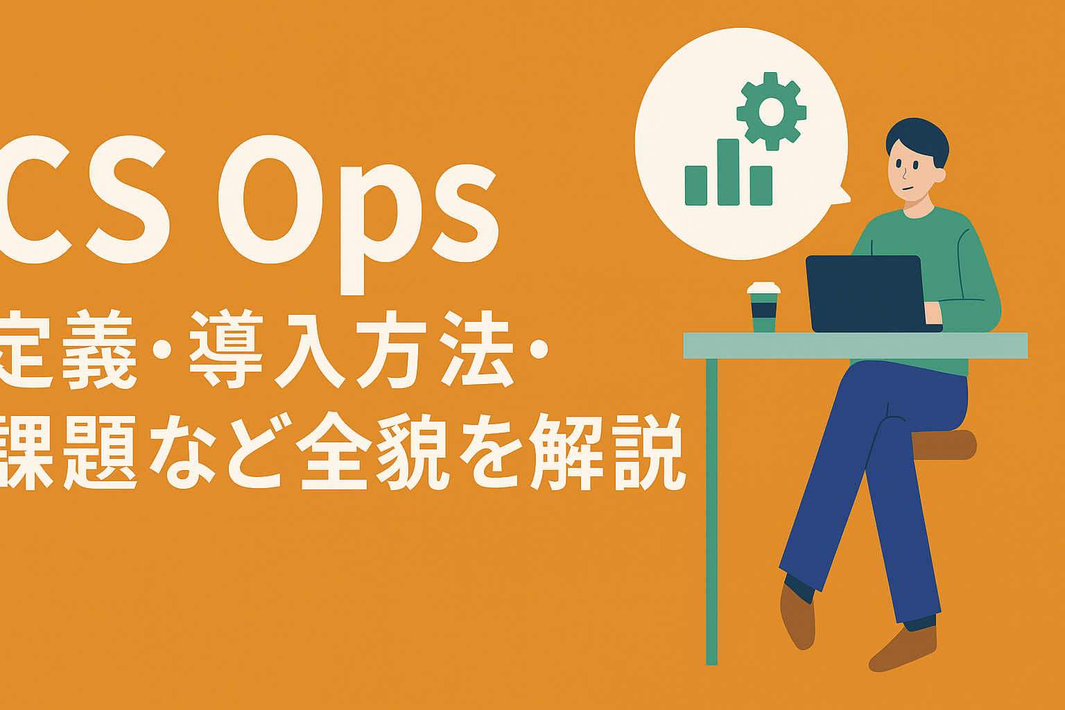 CS Ops（カスタマーサクセスオペレーション）を徹底解説：役割・重要性・導入方法・課題・他部署との連携について解説